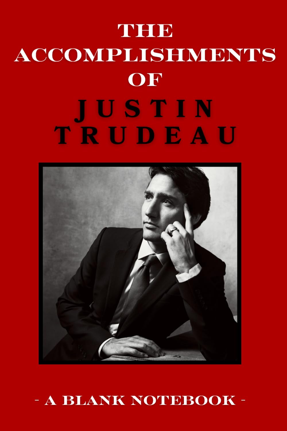 The Accomplishments Of Justin Trudeau: A Blank Notebook: Perfect Gag ...