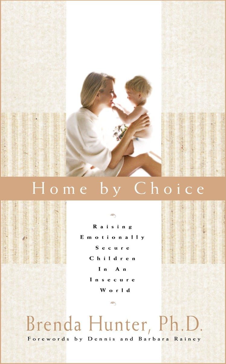 Home by Choice: Raising Emotionally Secure Children in an Insecure ...