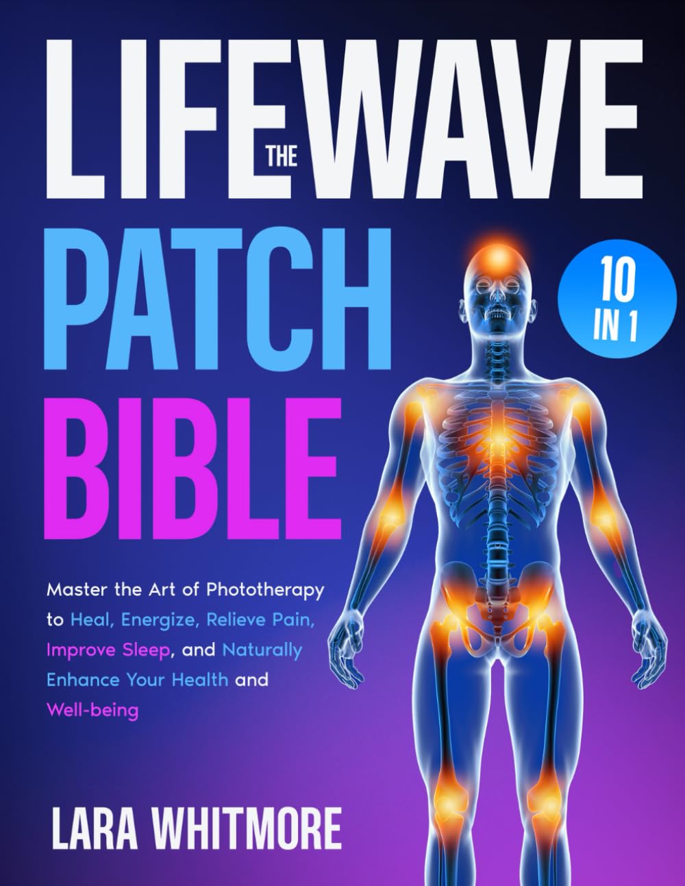 The LifeWave Patch Bible: [10 in 1] Master the Art of Phototherapy to Heal, Energize, Relieve ...