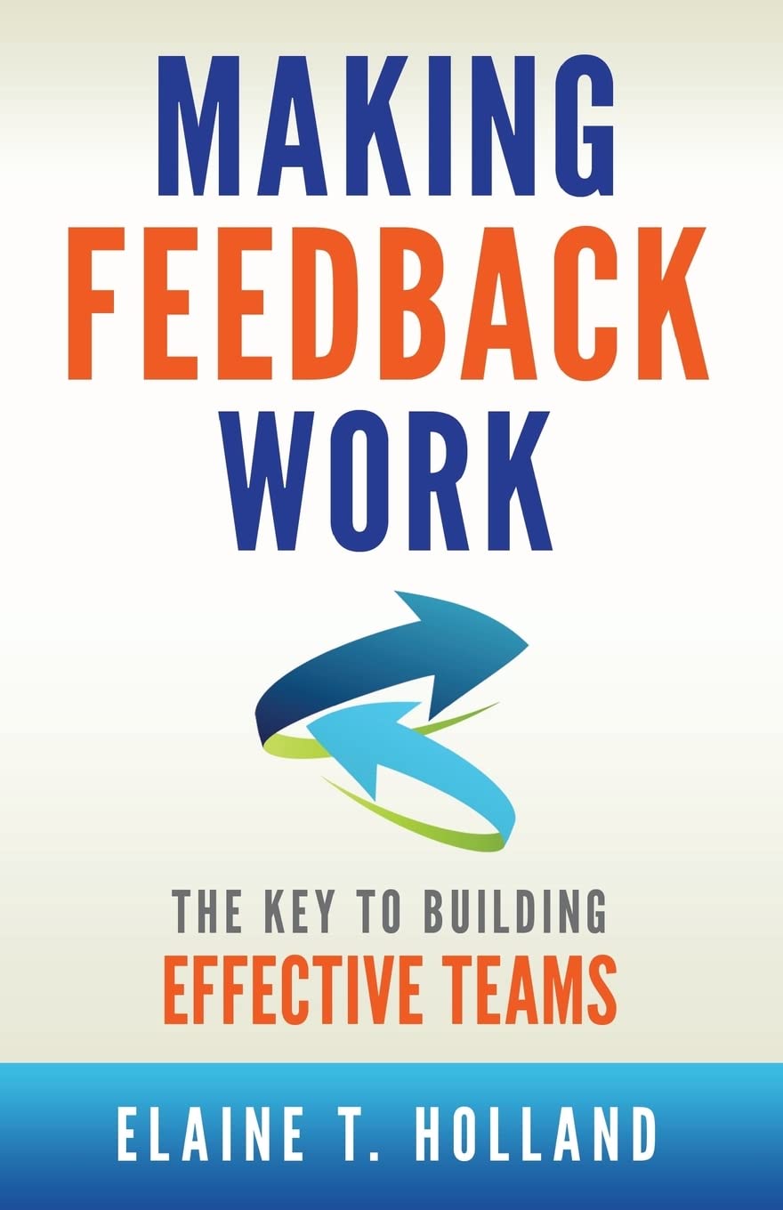Making Feedback Work: The Key to Building Effective Teams: Holland ...