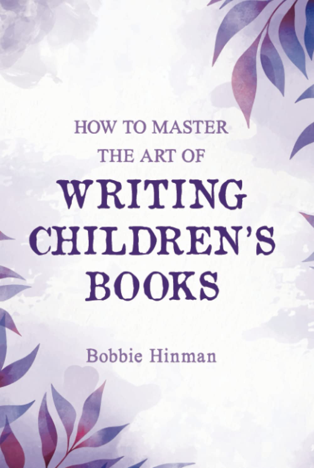 How to Master the Art of Writing Children's Books: Hinman, Bobbie ...