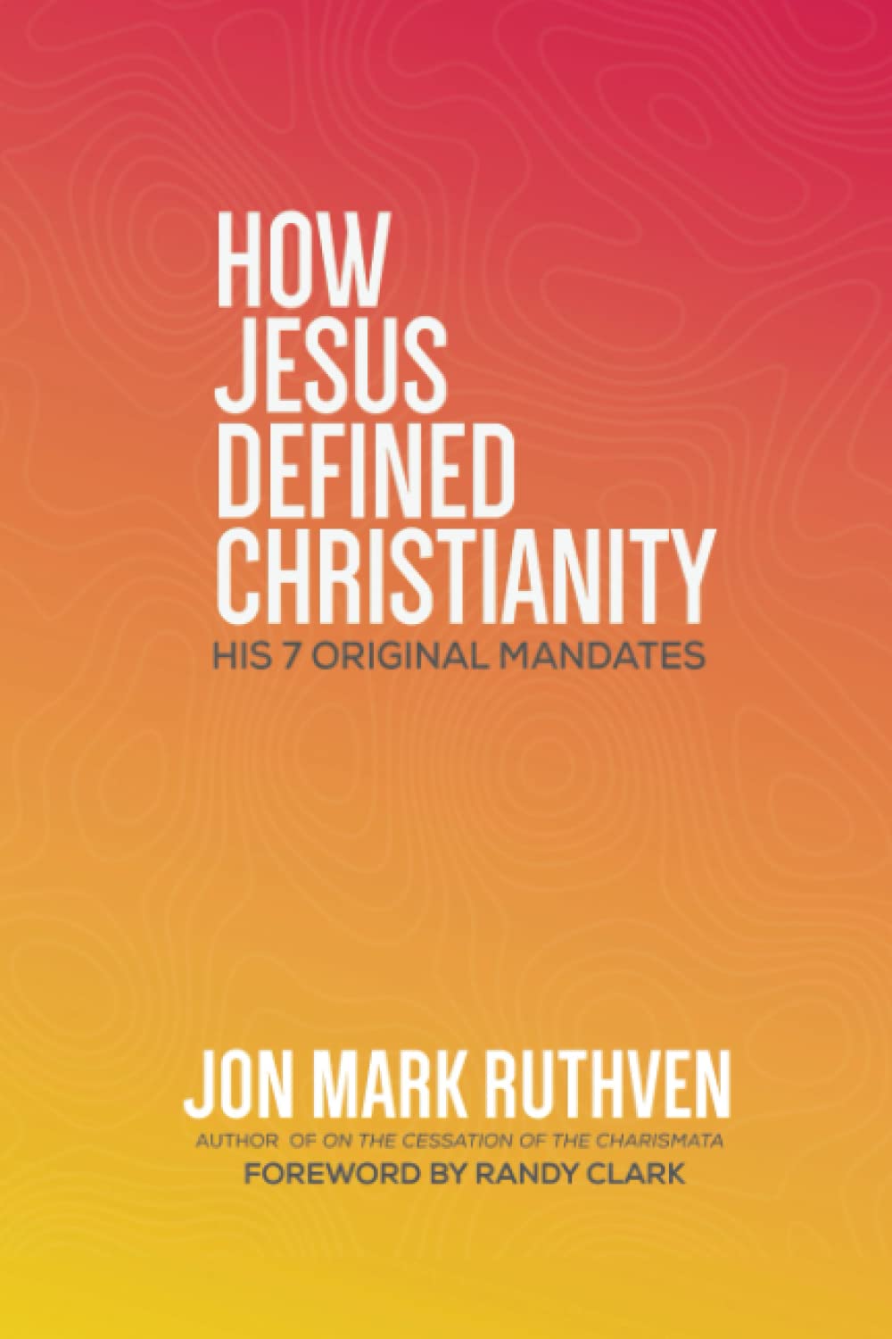 How Jesus Defined Christianity: His 7 Original Mandates: Ruthven Ph.D ...