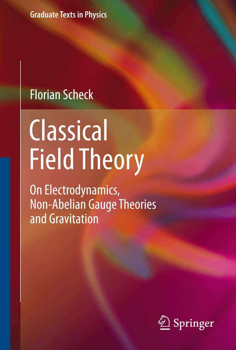 Classical Field Theory: On Electrodynamics, Non-Abelian Gauge Theories ...
