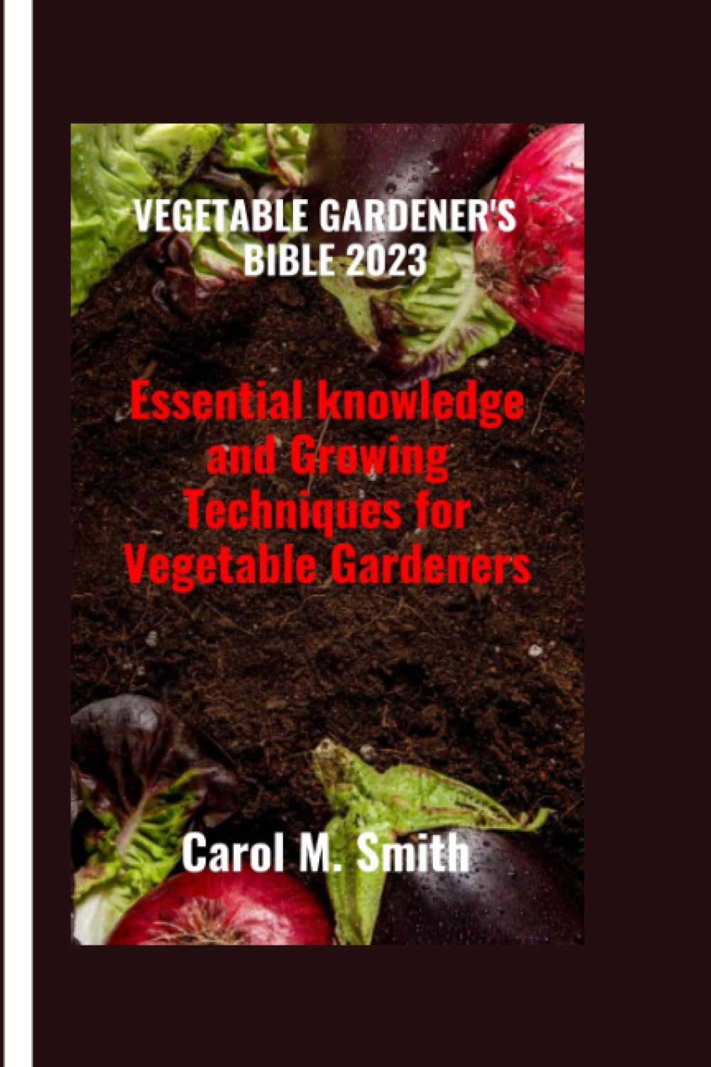 Vegetable gardener's bible 2023: Essential knowledge and Growing ...
