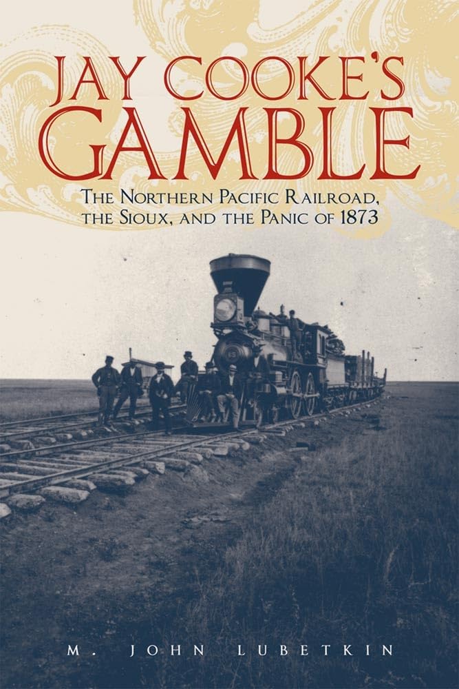 Jay Cooke's Gamble: The Northern Pacific Railroad, the Sioux, and the ...