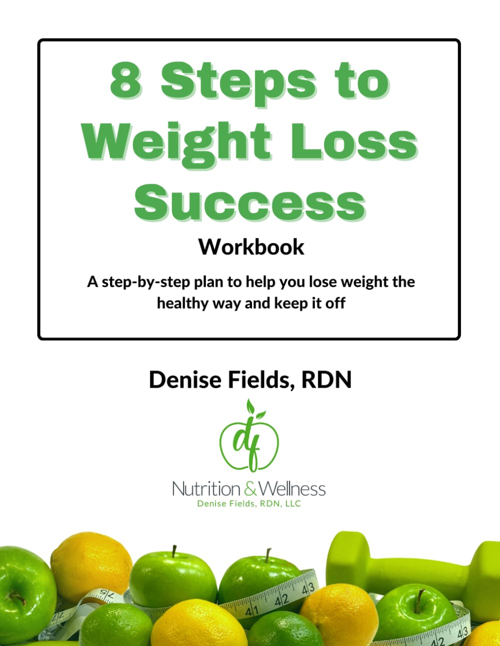 8 Steps to Weight Loss Success: A step-by-step plan to help you lose ...