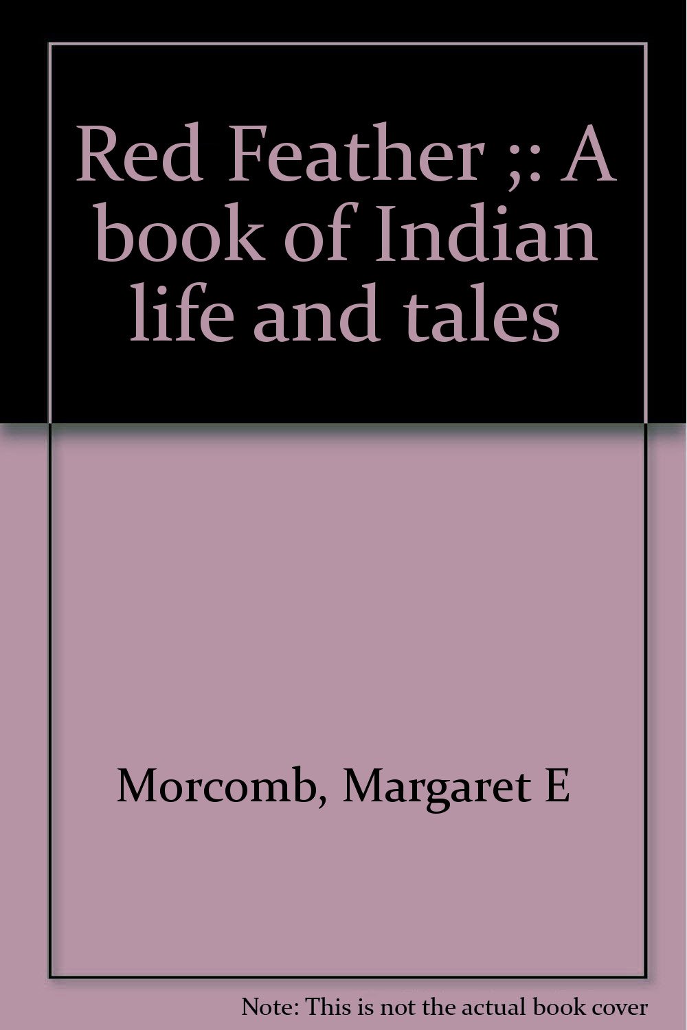 Red Feather: A Book of Indian Life and Tales: Margaret E. Morcomb ...