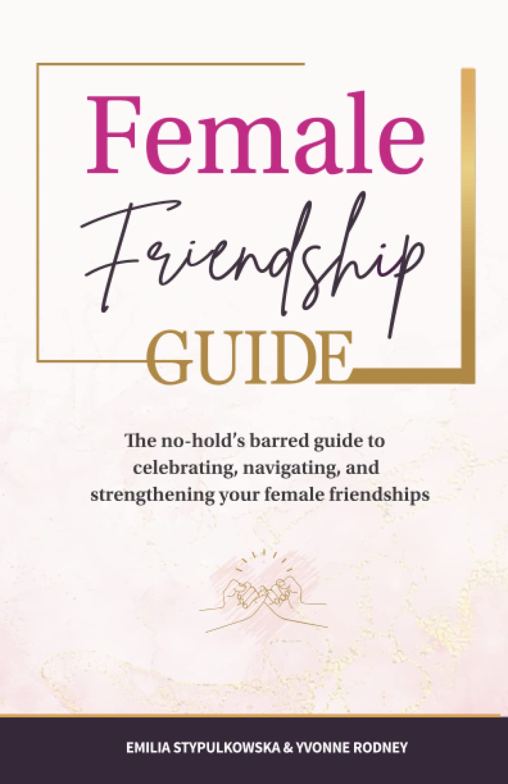 Female Friendship Guide: The no-hold's barred guide to celebrating ...