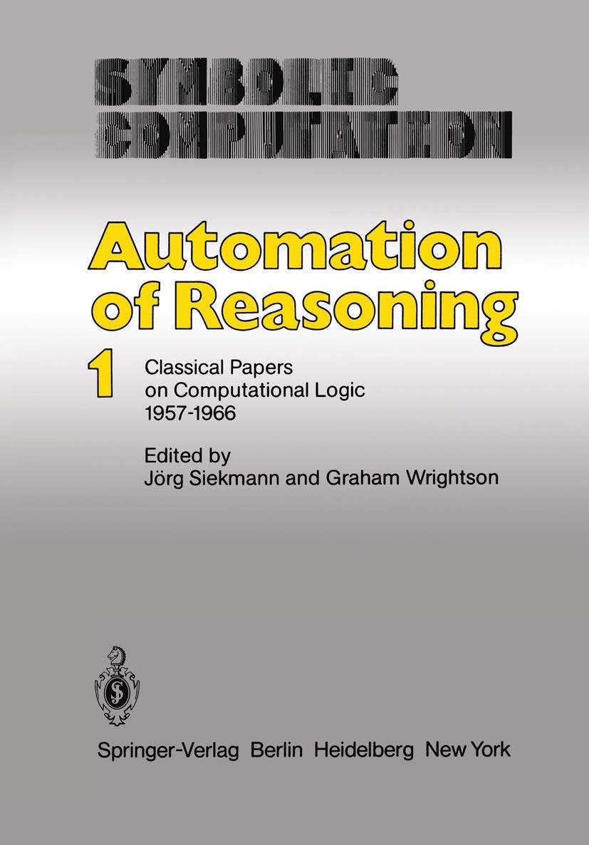 Automation of Reasoning: Classical Papers on Computational Logic 1957 ...