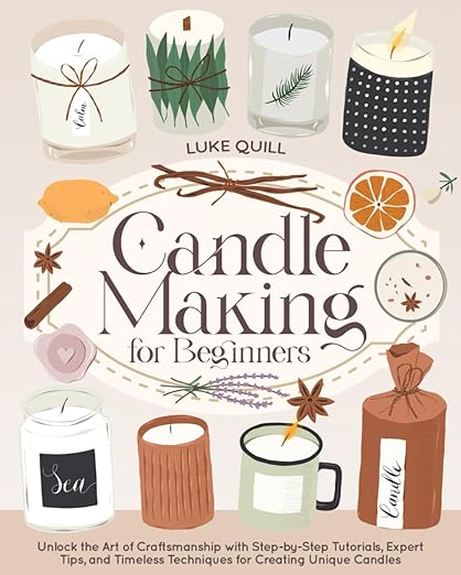 Candle Making for Beginners: Unlock the Art of Craftsmanship with Step ...
