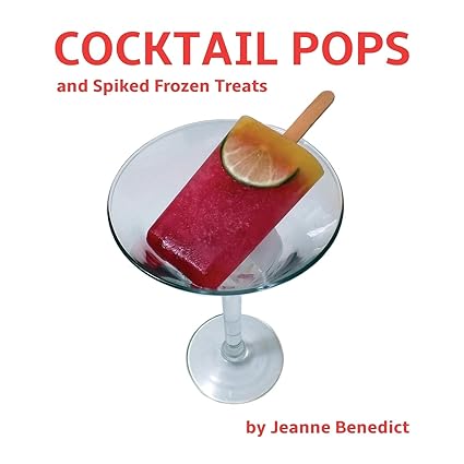 Cocktail Pops and Spiked Frozen Treats: Benedict, Jeanne: 9780991012503 ...
