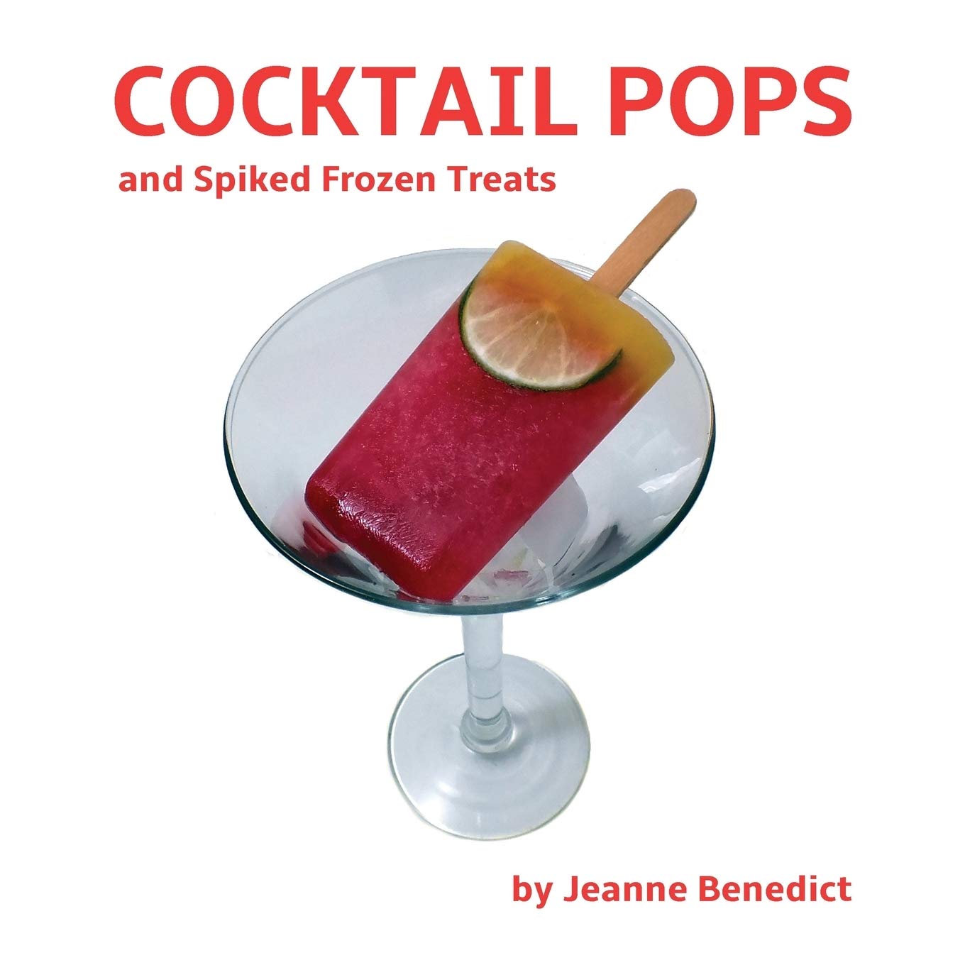 Cocktail Pops and Spiked Frozen Treats: Benedict, Jeanne: 9780991012503 ...