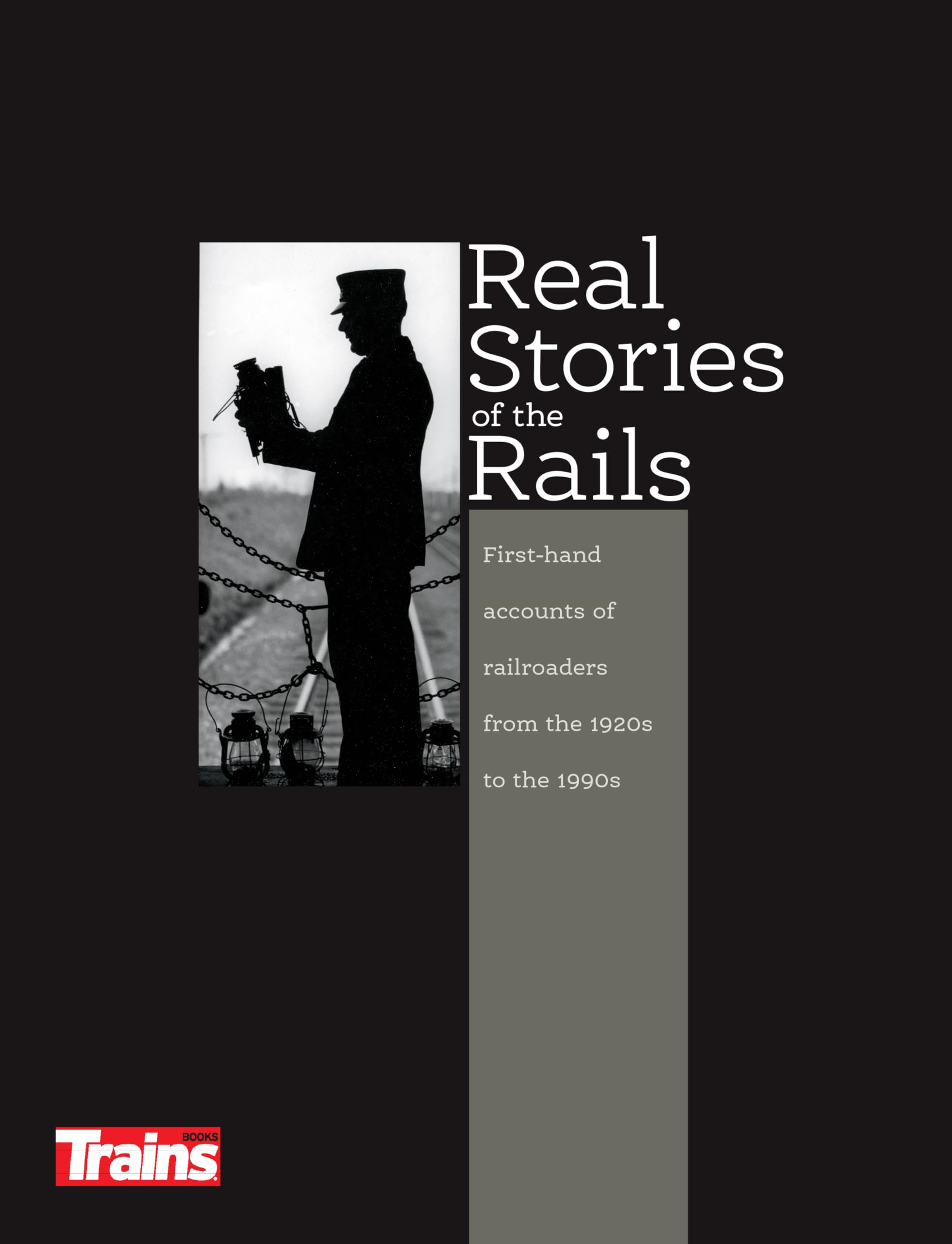 Real Stories of the Rails: First-Hand Accounts of Railroaders from the ...