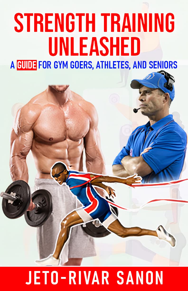 Strength Training Unleashed: A Guide for Gym Goers, Athletes, and ...
