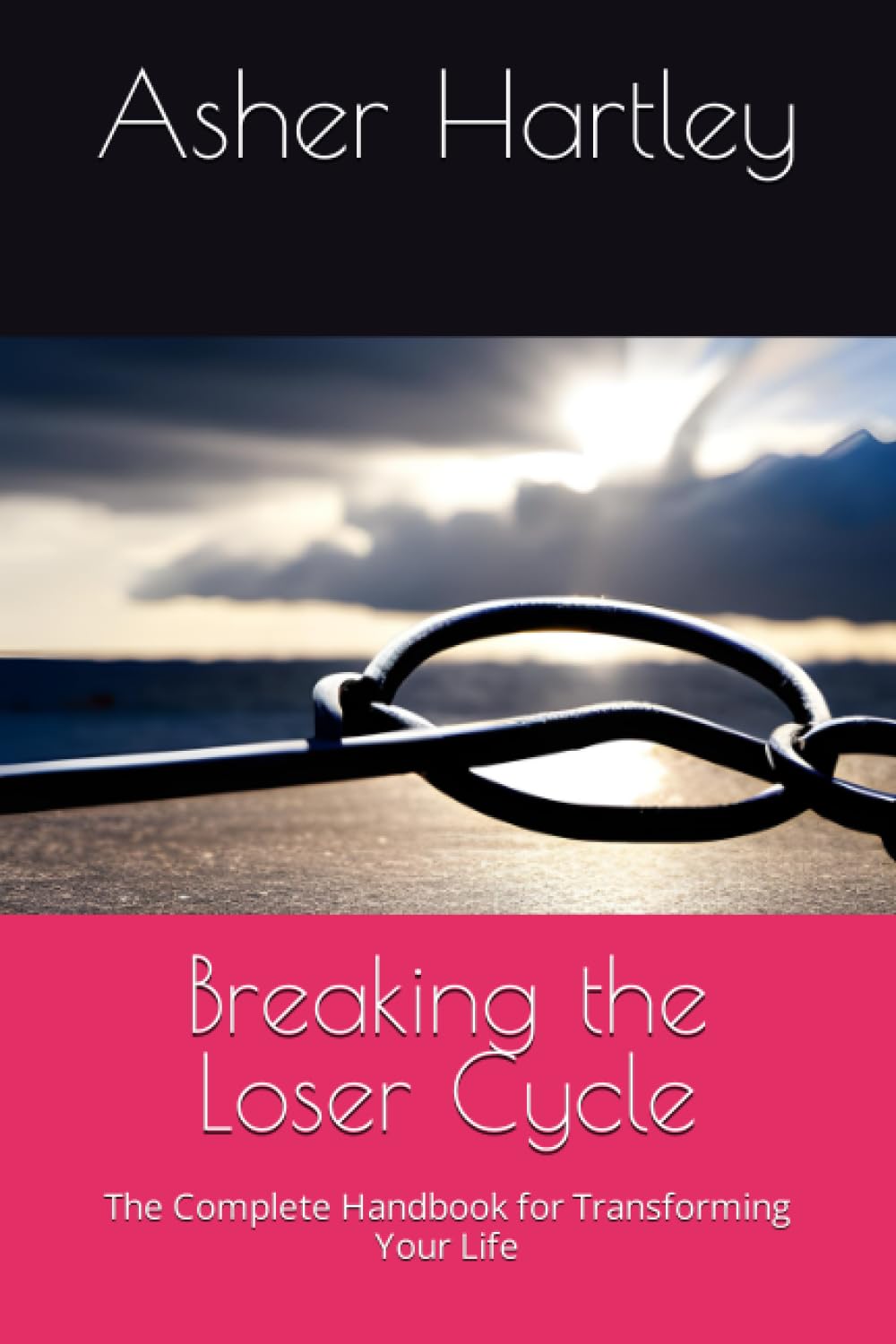 Breaking the Loser Cycle: The Complete Handbook for Transforming Your Life: Hartley, Asher Wilde ...