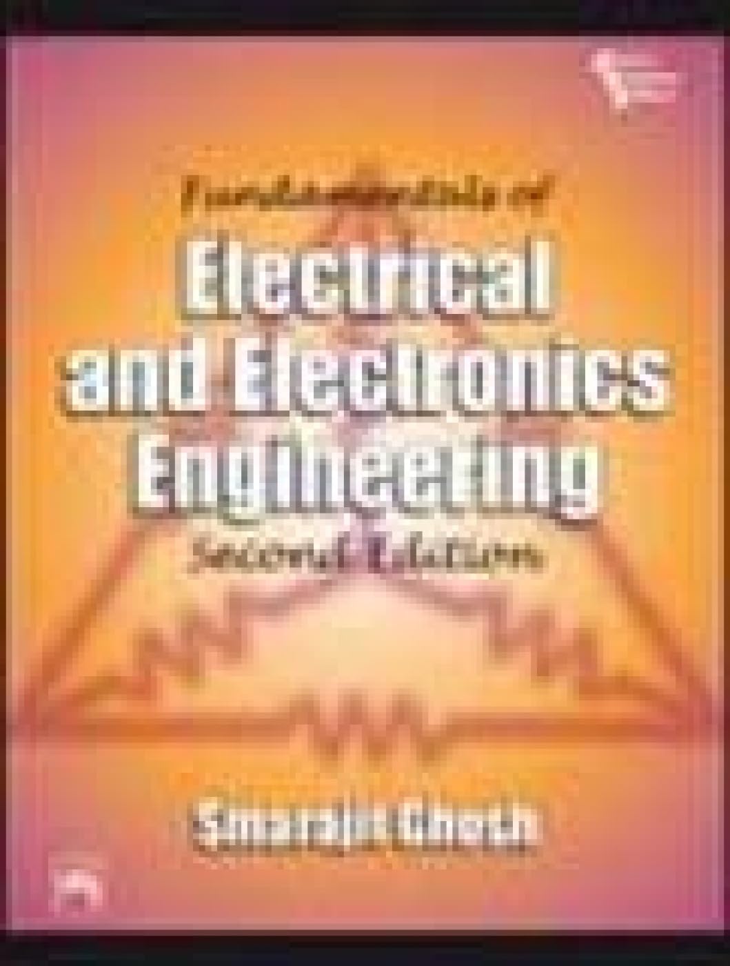 Fundamentals of Electronics and Electrical Engineering: Smarajit Ghosh ...