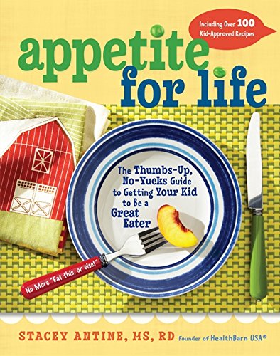 Appetite for Life: The Thumbs-Up, No-Yucks Guide to Getting Your Kid to ...