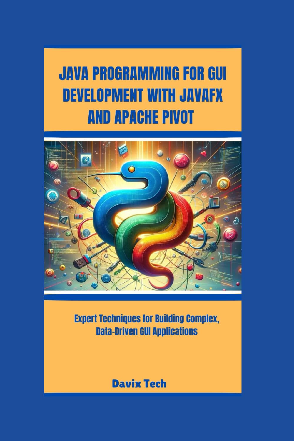 JAVA PROGRAMMING FOR GUI DEVELOPMENT WITH JAVAFX AND APACHE PIVOT: Expert Techniques for ...