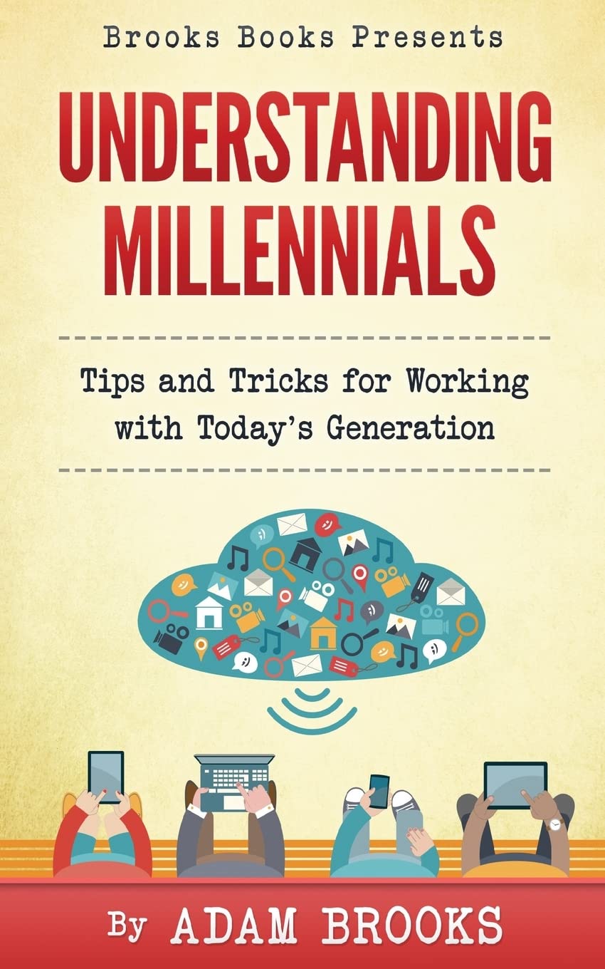 Understanding Millennials: A guide to working with todays generation ...