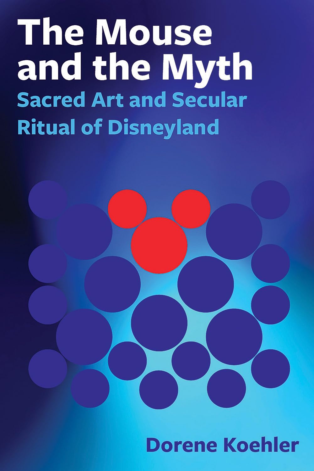 The Mouse and the Myth: Sacred Art and Secular Ritual of Disneyland ...