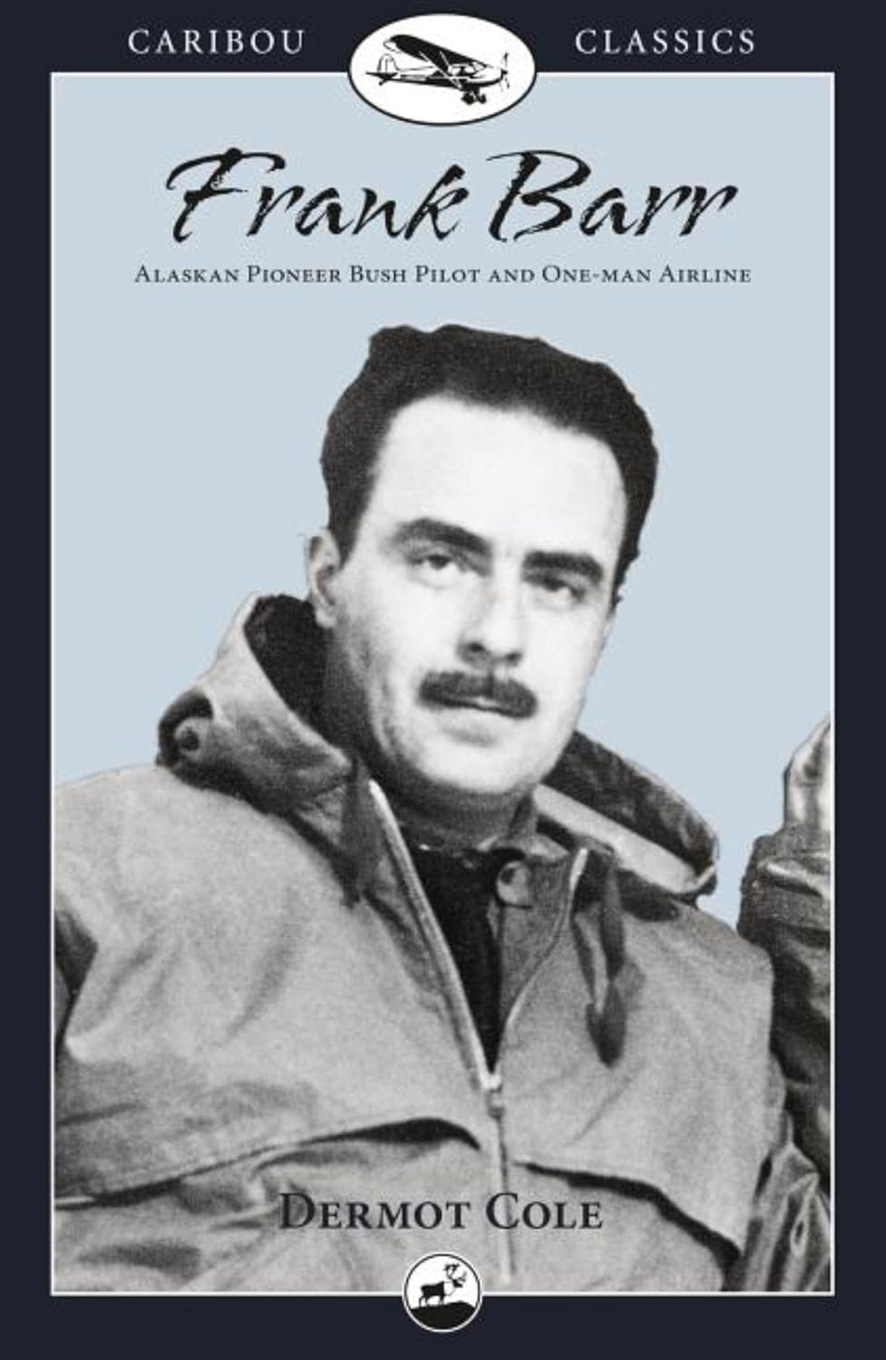 Frank Barr: Alaskan Pioneer Bush Pilot and One-man Airline (Caribou ...