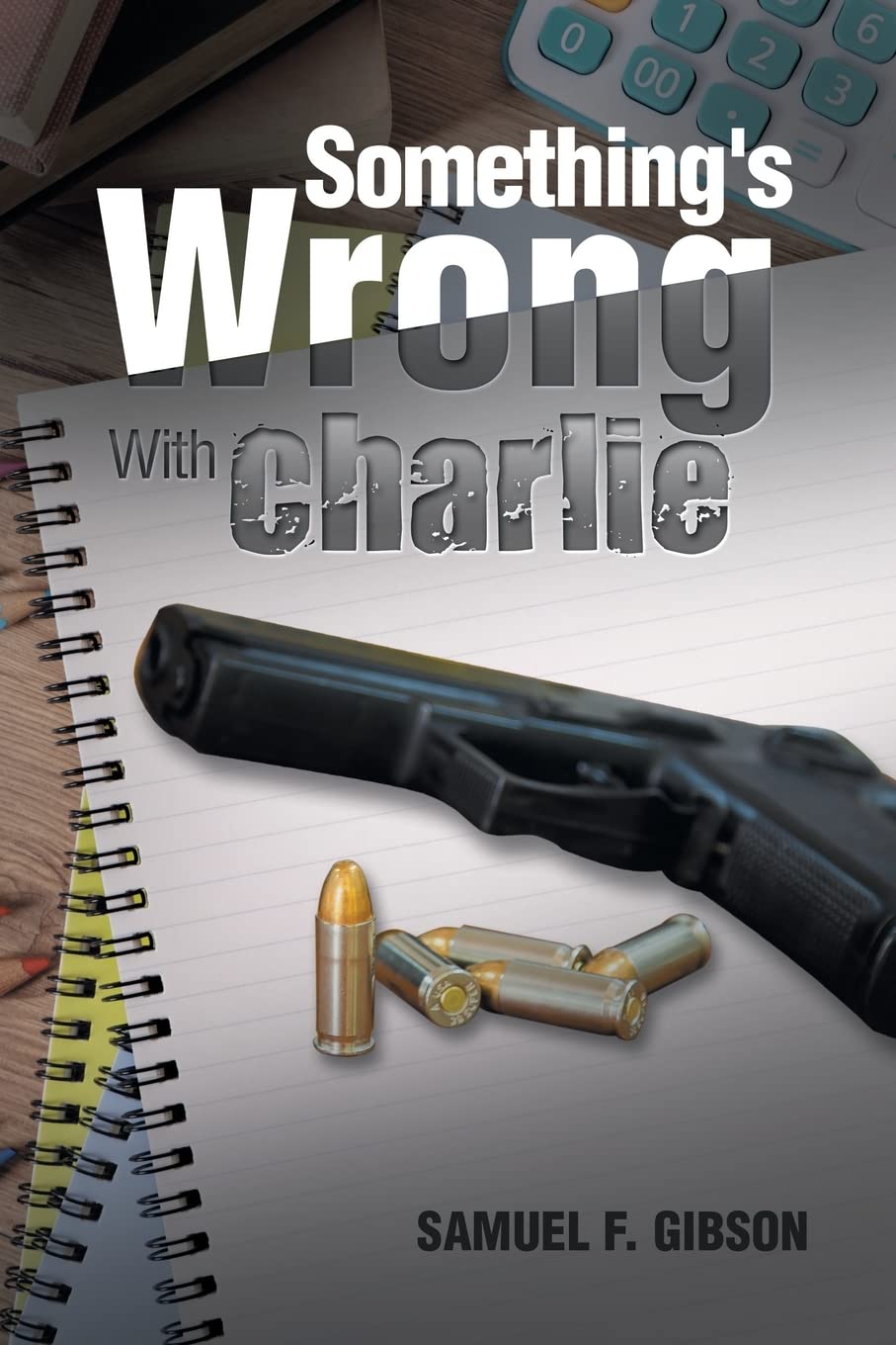 Something's Wrong With Charlie: Gibson, Samuel F.: 9781669866862 ...