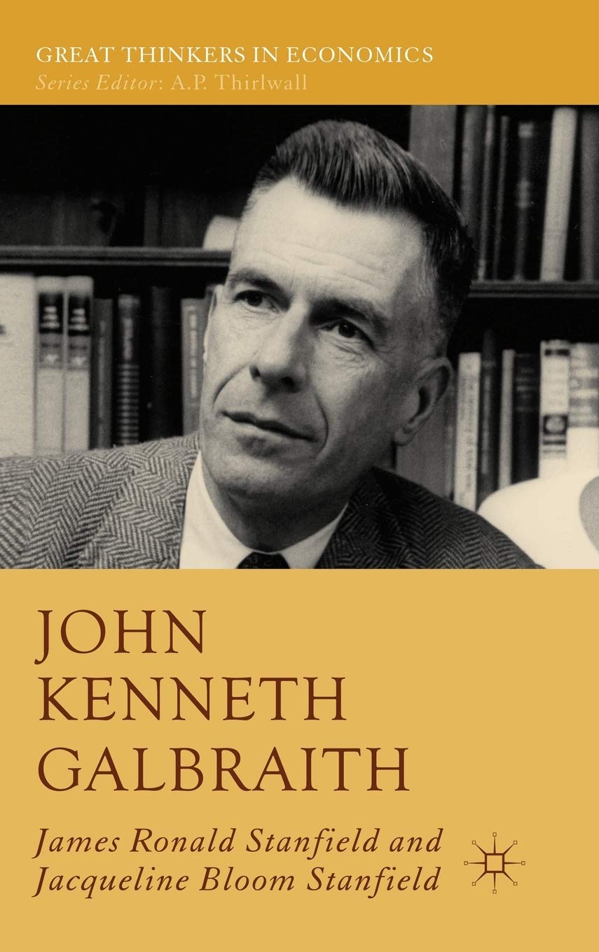 John Kenneth Galbraith (Great Thinkers in Economics): Stanfield, James ...