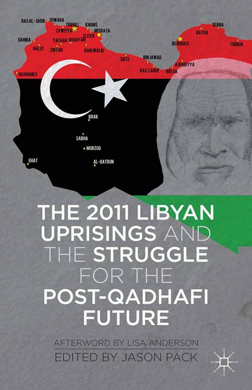 The 2011 Libyan Uprisings and the Struggle for the Post-Qadhafi Future ...