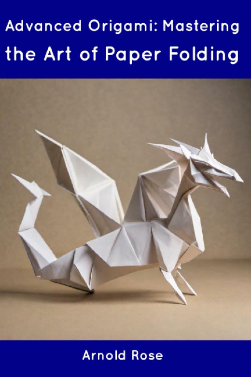 Advanced Origami: Mastering the Art of Paper Folding: Rose, Arnold: 9798854955355: Amazon.com: Books