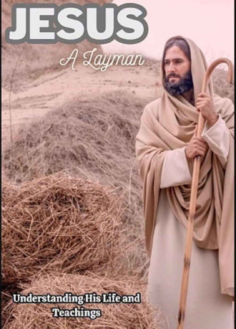 Jesus - A Layman: Understanding His Life and Teachings - Kindle edition ...
