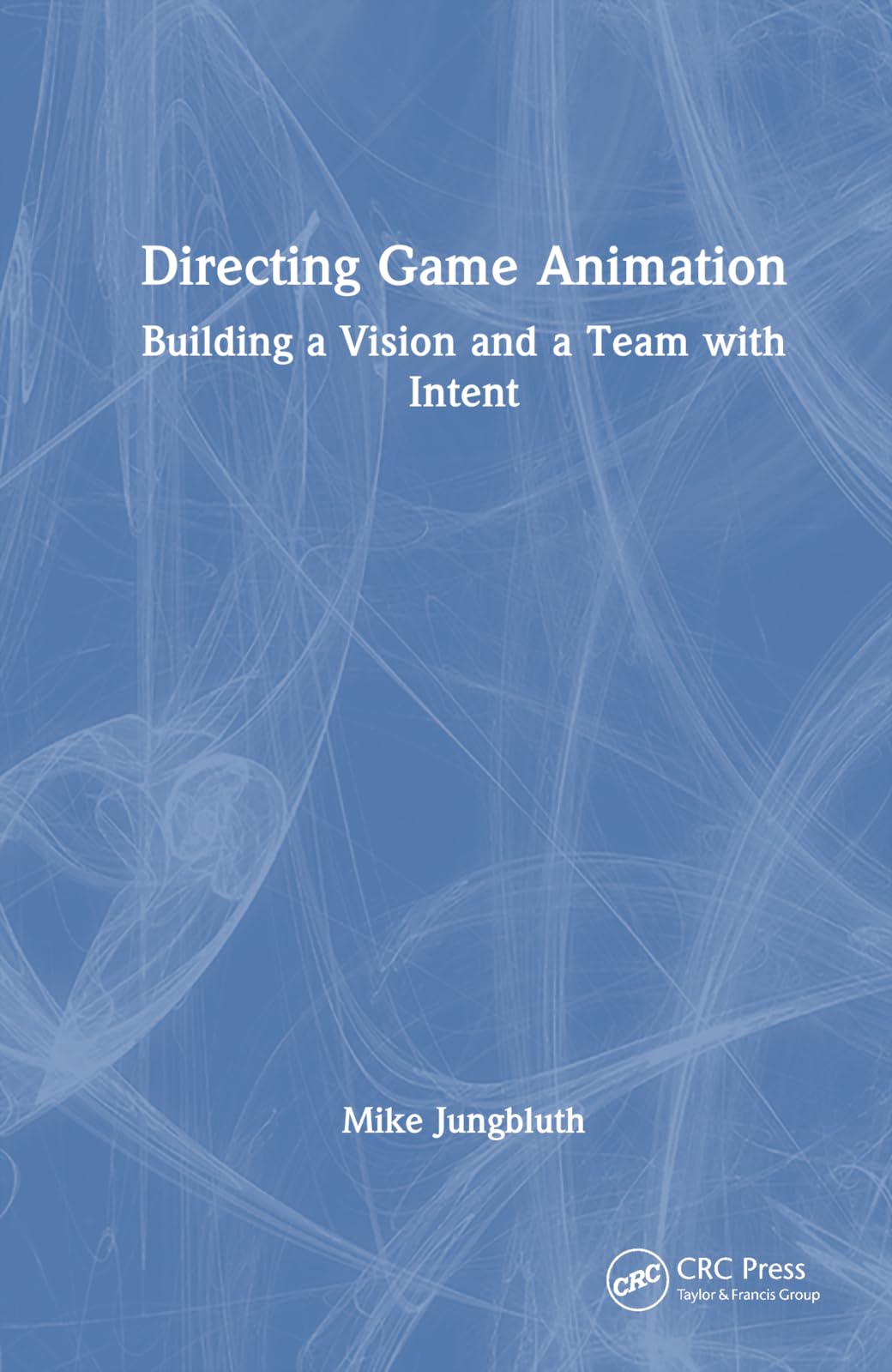 Directing Game Animation: Building a Vision and a Team with Intent ...