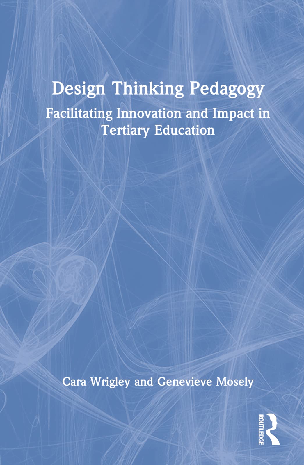 Design Thinking Pedagogy: Wrigley, Cara, Mosely, Genevieve ...