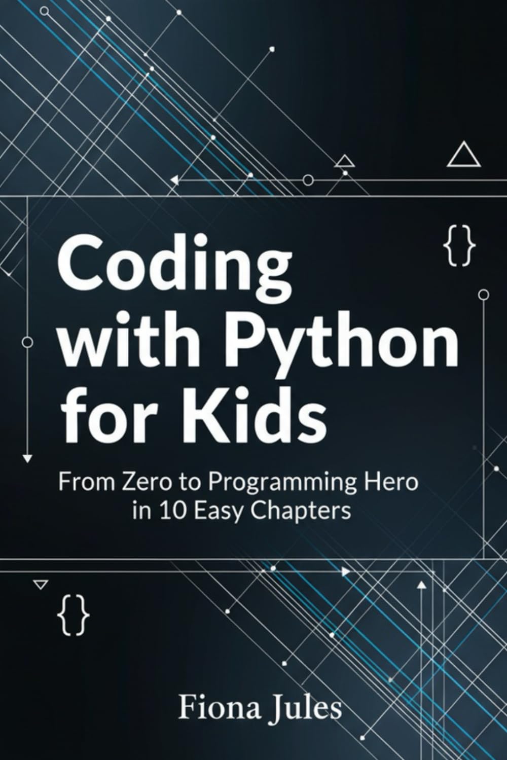 Coding with Python for Kids: From Zero to Programming Hero in 10 Easy Chapters : Jules, Fiona ...