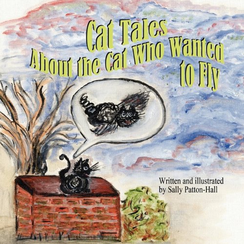 Cat Tales About the Cat Who Wanted to Fly: Patton-Hall, Sally, Patton ...