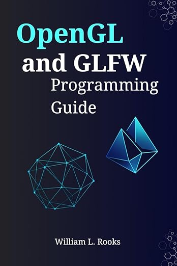 OpenGL and GLFW Programming Guide: Building High-Performance 3D Graphics and Interactive ...