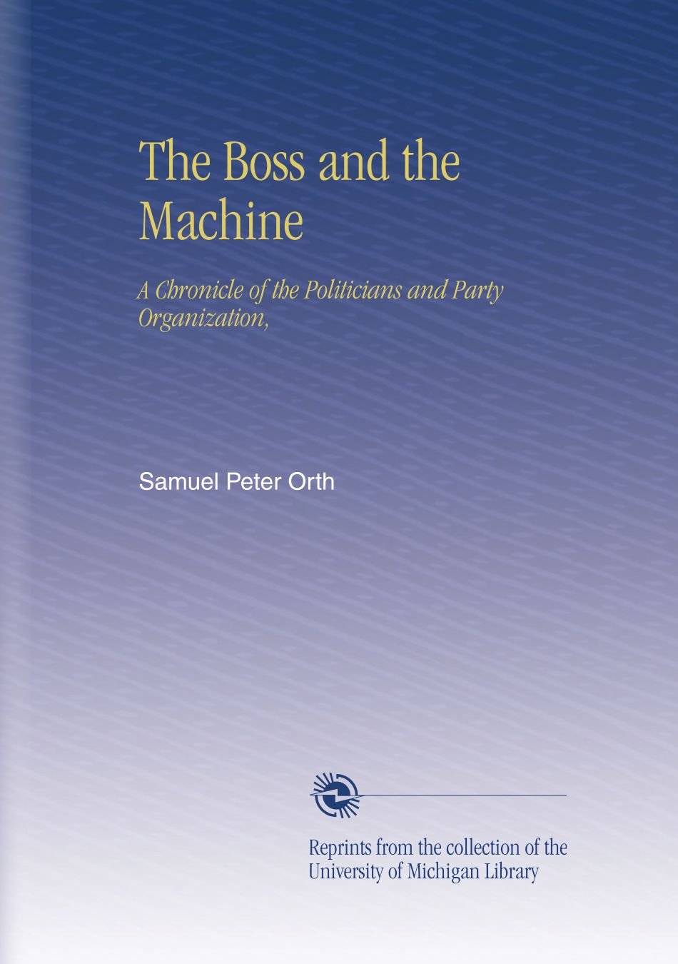The Boss and the Machine: A Chronicle of the Politicians and Party ...