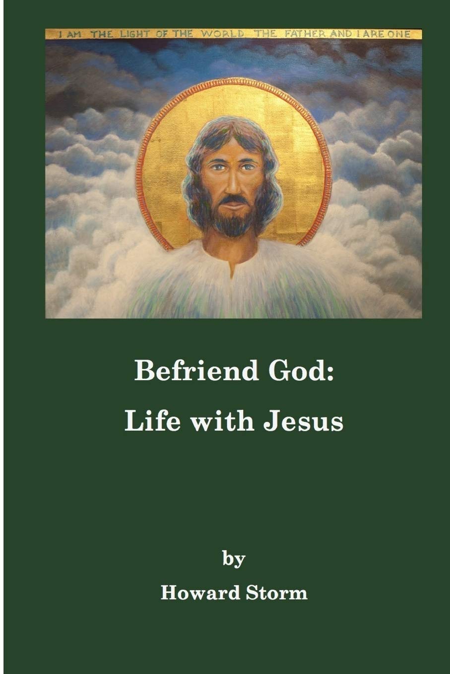 Befriend God: Life with Jesus: Amazon.co.uk: Storm, Howard ...