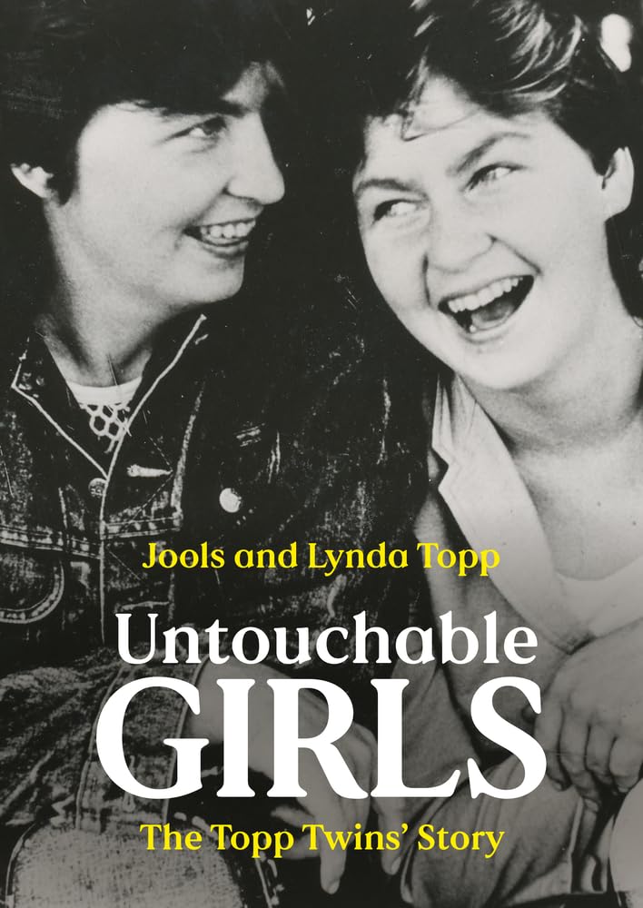 Untouchable Girls: The Topp Twins' Story: Topp, Jools, Topp, Lynda ...