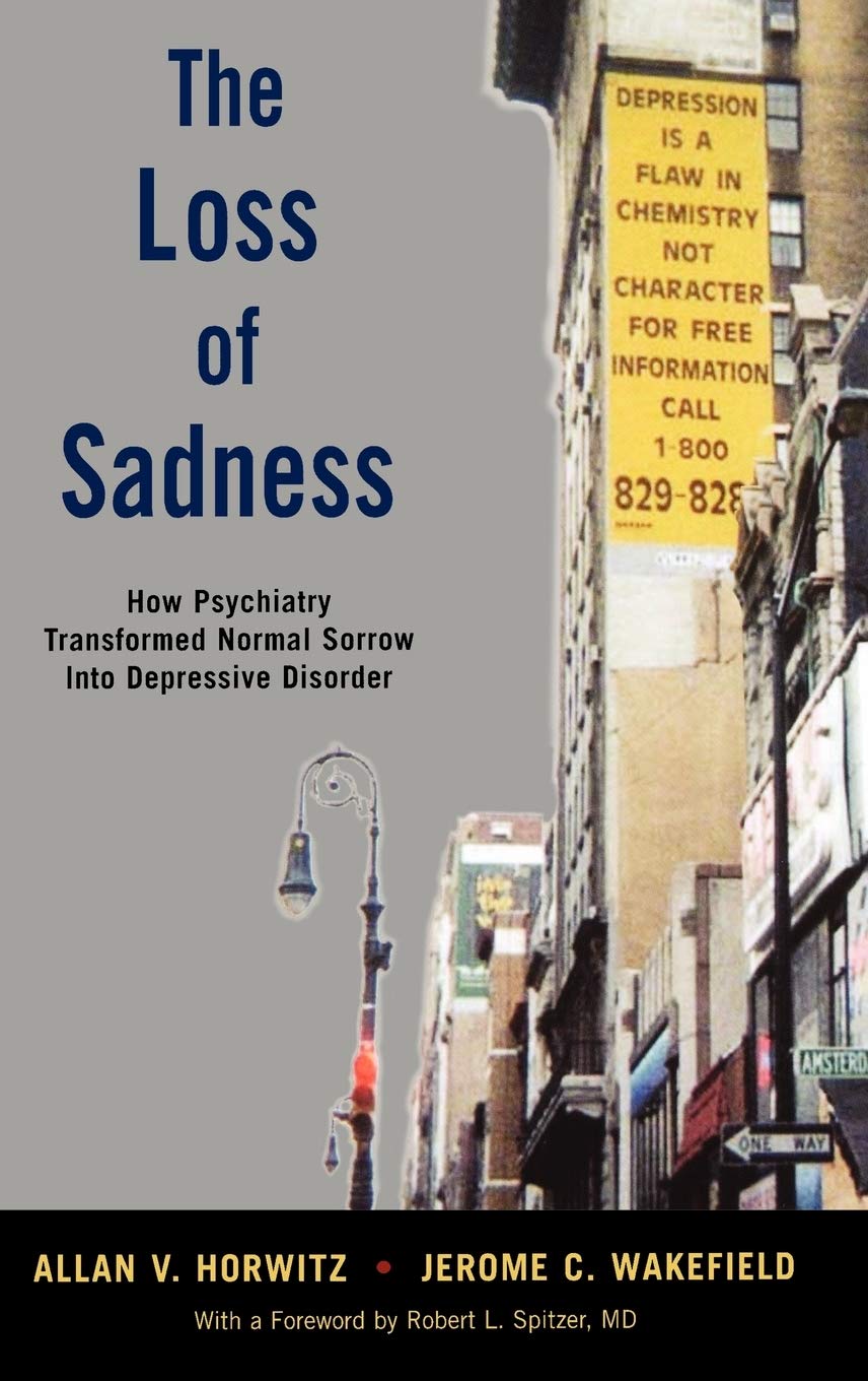 The Loss of Sadness: How Psychiatry Transformed Normal Sorrow into ...