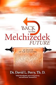 Back to the Melchizedek Future: Perry Th.D., Dr. David: 9781304585141 ...