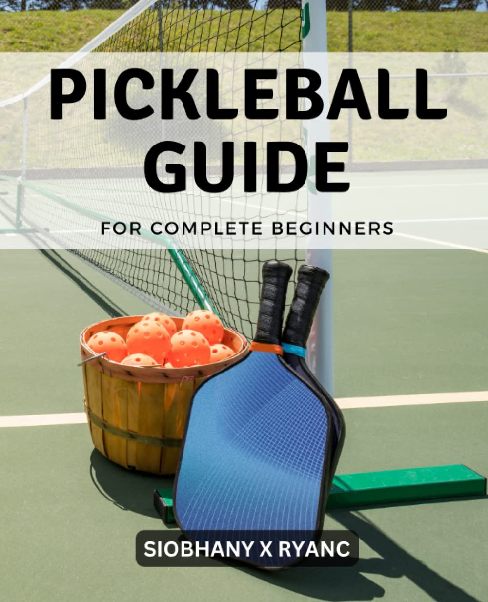 Pickleball Guide For Complete Beginners: Learn Methods And Strategies ...