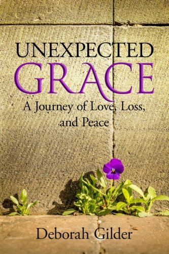 Unexpected Grace: A Journey of Love, Loss, and Peace: Gilder, Deborah ...