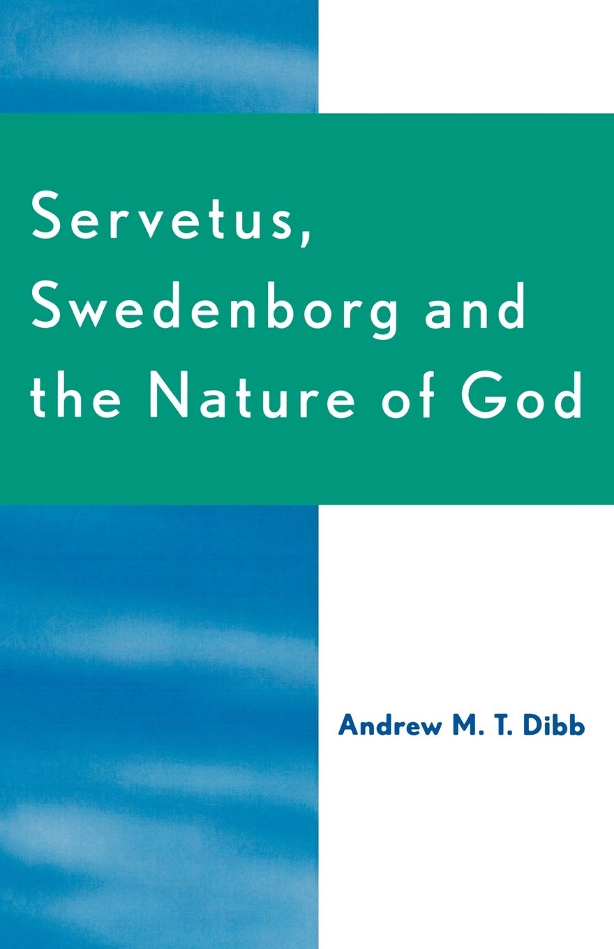 Servetus, Swedenborg and the Nature of God: Dibb, Andrew M.T ...