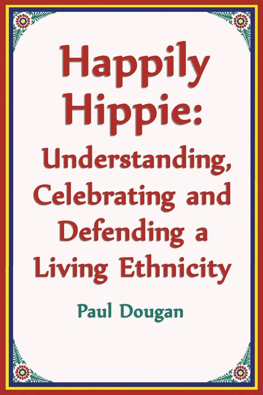 Happily Hippie: Understanding, Celebrating and Defending a Living ...