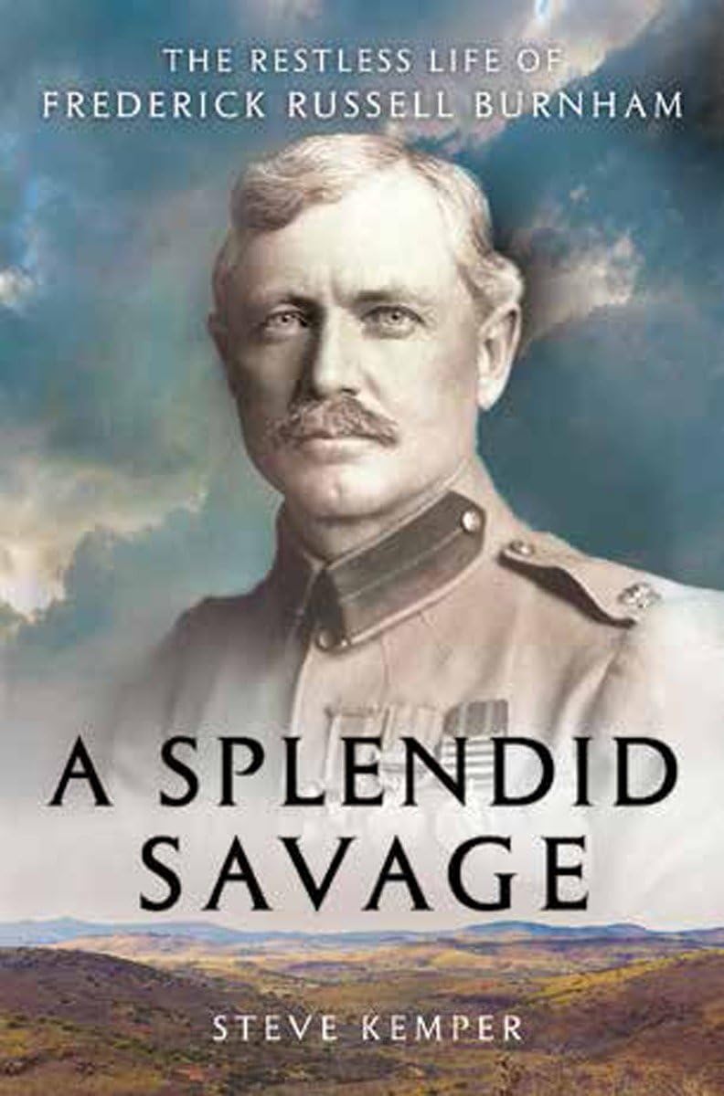 A Splendid Savage: The Restless Life of Frederick Russell Burnham ...