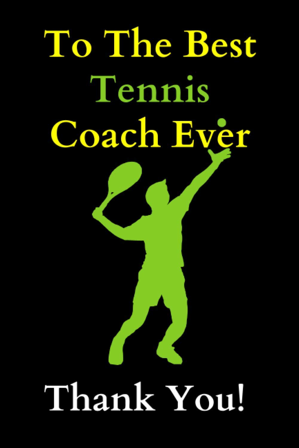 To The Best Tennis Coach Ever. Thank You!: Tennis Coach Appreciation ...