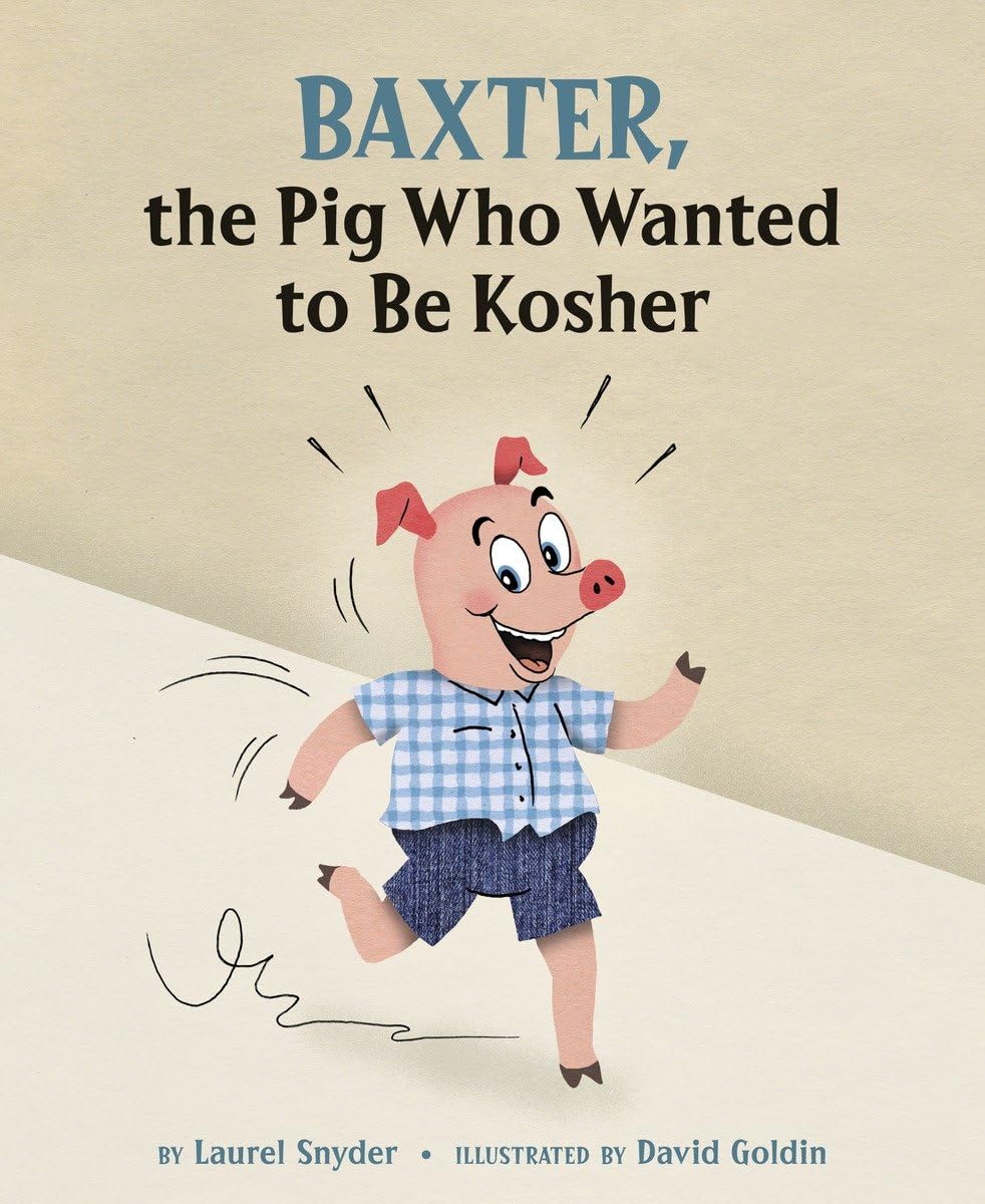 Baxter, the Pig Who Wanted to Be Kosher: Snyder, Laurel, Goldin, David ...