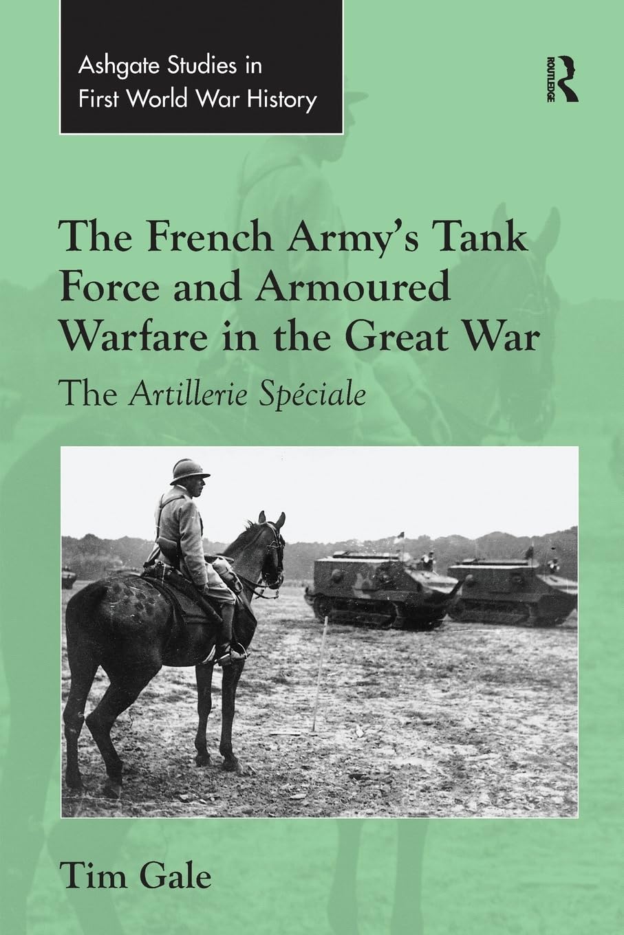 The French Army's Tank Force and Armoured Warfare in the Great War: The ...