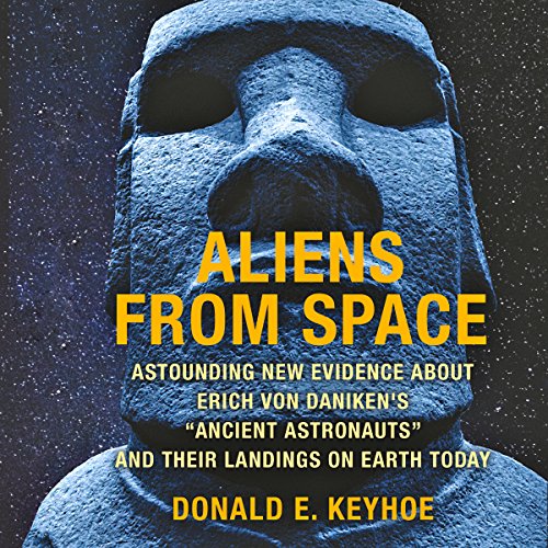 Aliens from Space: Astounding New Evidence About Erich Von Daniken's "Ancient Astronauts" and ...