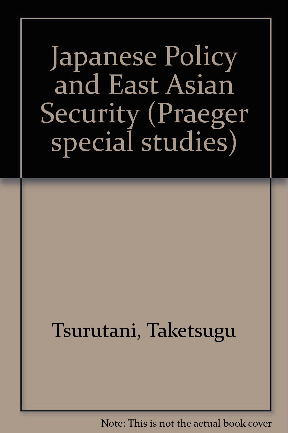 Japanese policy and east Asian security: Tsurutani, Taketsugu ...